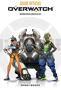 GUIDE OFFICIEL OVERWATCH - INTRODUCTION A L'UNIVERS DU JEU